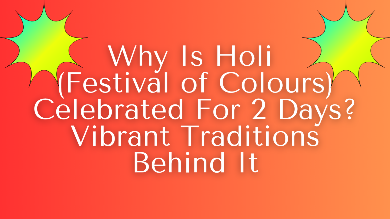 Why Is Holi (Festival Of Colours) Celebrated For 2 Days? Vibrant ...